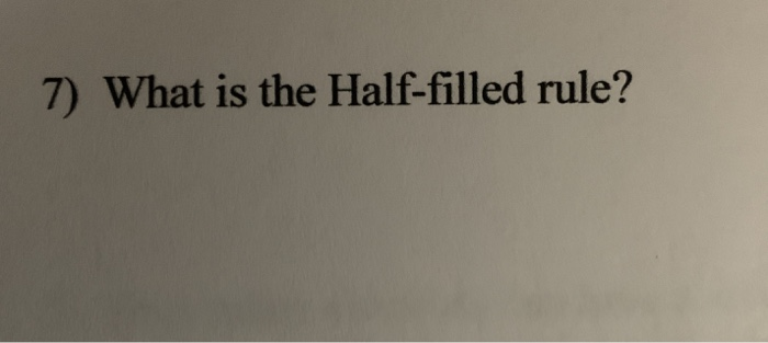 Solved 7) What is the Half-filled rule? | Chegg.com