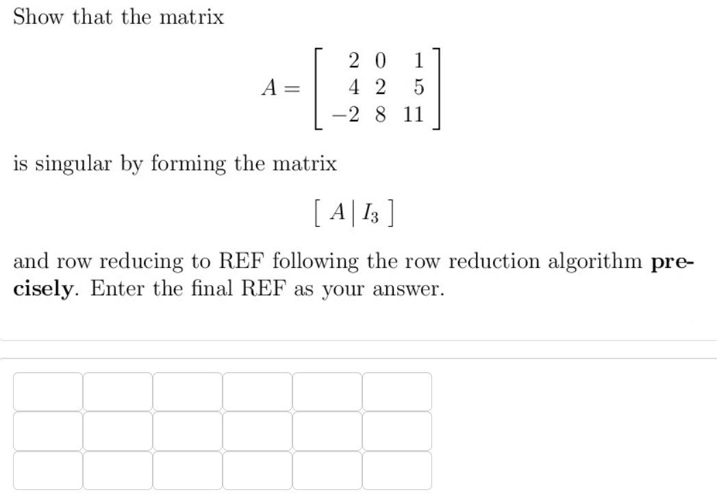 Solved Show that the matrix A=⎣⎡24−20281511⎦⎤ is singular by | Chegg.com