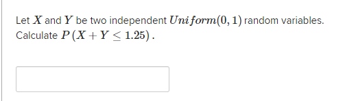 Solved Let X and Y be two independent Uniform(0, 1) random | Chegg.com