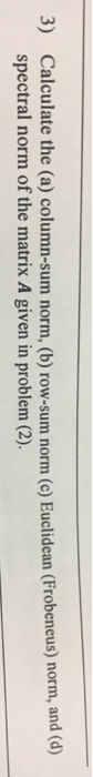 Solved 3) Calculate the (a) column-sum norm, (b) row-sum | Chegg.com