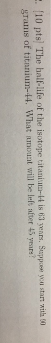 Solved The half-life of the isotope titanium-44 is 63 years. | Chegg.com