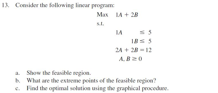 Solved 13. Consider the following linear program: Max 1A + | Chegg.com