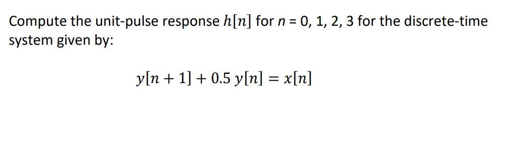 Solved Compute the unit-pulse response h[n] for n = 0, 1, 2, | Chegg.com