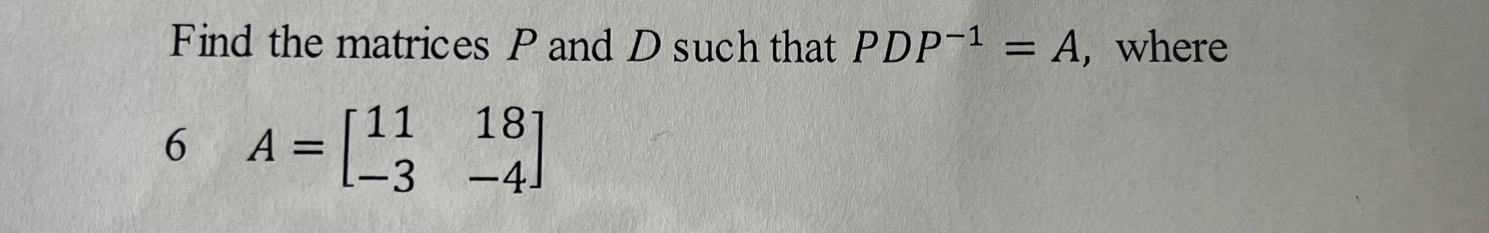 Solved Find the matrices P and D such that PDP-1 = A, where | Chegg.com