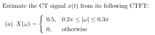 Solved Estimate the CT signal x(t) from its following CTFT: | Chegg.com