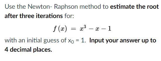 Solved Use the Newton-Raphson method to estimate the root | Chegg.com