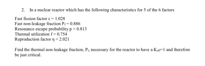 Solved 2. In a nuclear reactor which has the following | Chegg.com