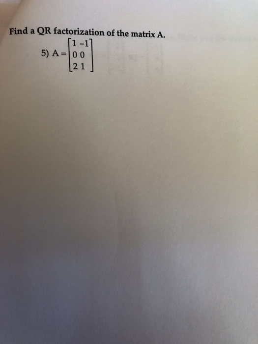 Solved Find a QR factorization of the matrix A. 1-1 5)A=100 | Chegg.com