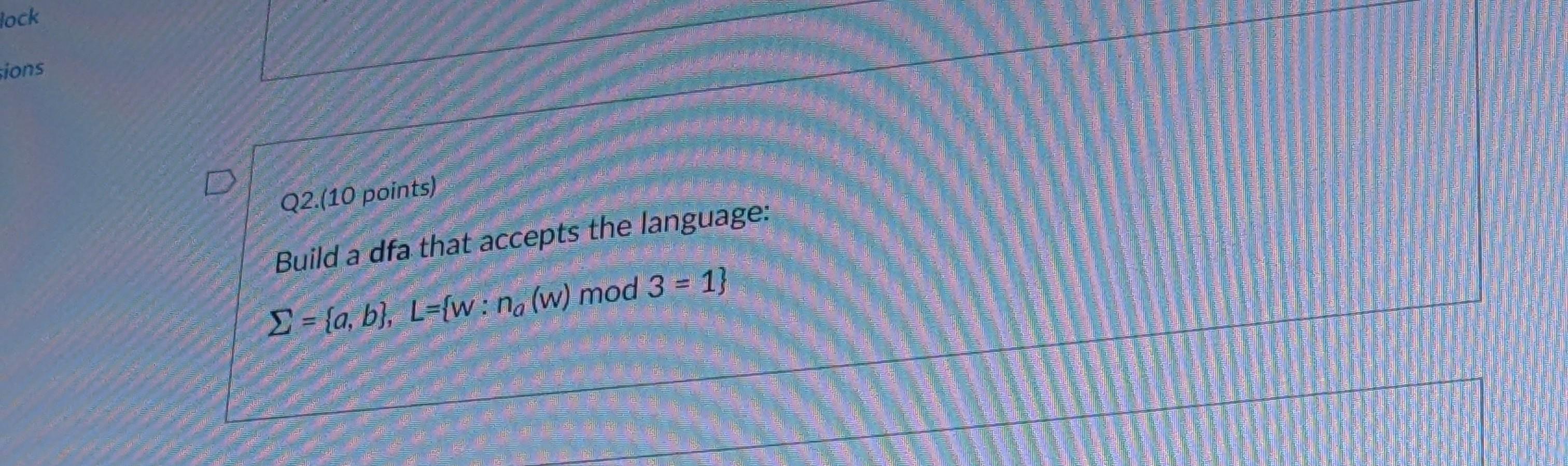 Solved Q2.(10 points) Build a dfa that accepts the language: | Chegg.com