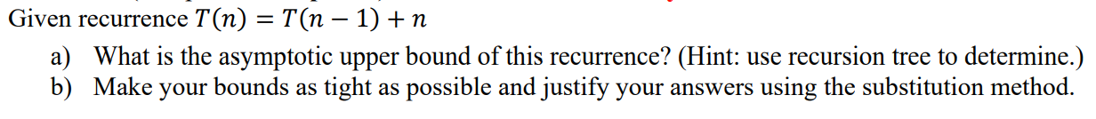Solved Given recurrence T(n)=T(n-1)+na) ﻿What is the | Chegg.com
