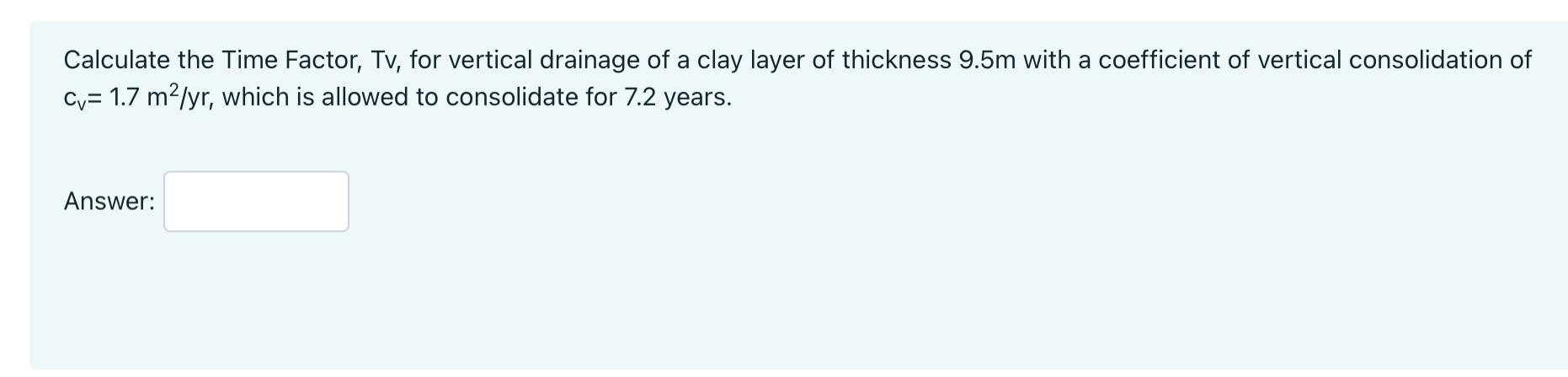 Solved Calculate the Time Factor, TV, for vertical drainage | Chegg.com