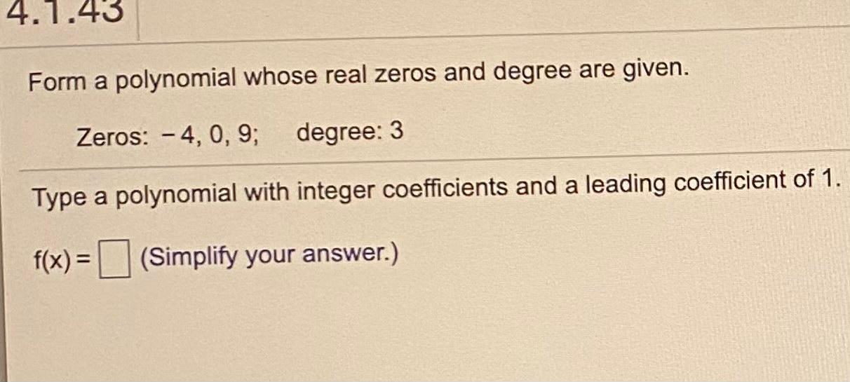 Solved 4.1.43 Form a polynomial whose real zeros and degree | Chegg.com