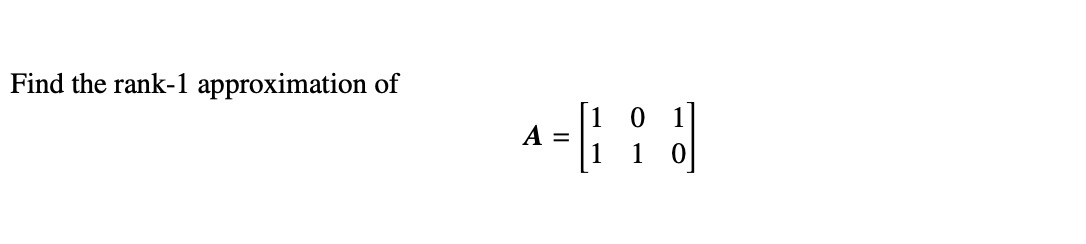 Solved Find the rank-1 approximation of A=[110110] | Chegg.com