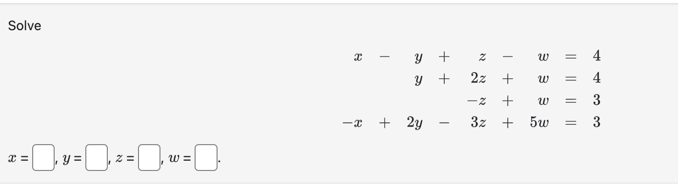 Solved Solve x−y+z−wy+2z+w−z+w−x+2y−3z+5w=4=4=3=3 x=,y=z=w= | Chegg.com