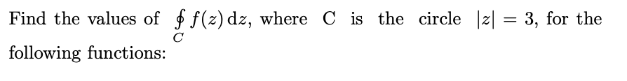 Solved Find the values of ∮Cf(z)dz, where C is the circle | Chegg.com