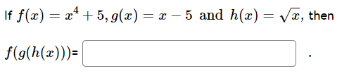 Solved If f(x)=x4+5,g(x)=x−5 and h(x)=x, then f(g(h(x)))= | Chegg.com