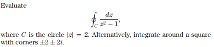 Solved Evaluate ∮Cz2−1dz, where C is the circle ∣z∣=2. | Chegg.com
