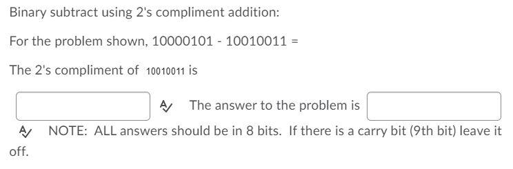 Solved Binary subtract using 2's compliment addition: For | Chegg.com