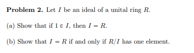Solved Problem 2. Let I be an ideal of a unital ring R. (a) | Chegg.com