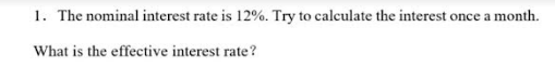 Solved 1. The nominal interest rate is 12%. Try to calculate | Chegg.com