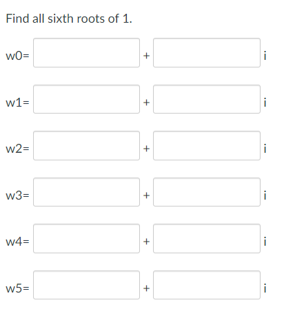 Solved Find all sixth roots of 1. WO= + i w1= + w2= + i w3= | Chegg.com