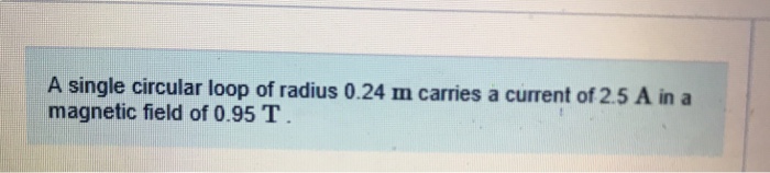 Solved A single circular loop of radius 0.24 m carries a | Chegg.com