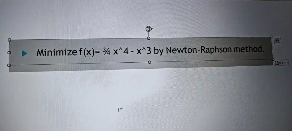Solved Minimize f(x)=3/4x∧4−x∧3 by Newton-Raphson method | Chegg.com