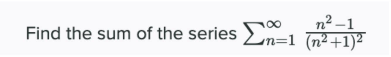 Solved n2-1 Find the sum of the series 2n=1 (n2 +1)2 | Chegg.com