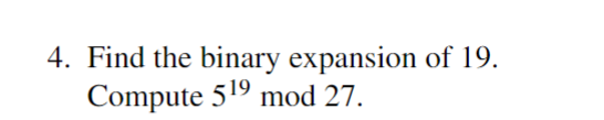 Solved 4. Find the binary expansion of 19. Compute 519mod27. | Chegg.com