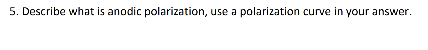 Solved 5. Describe what is anodic polarization, use a | Chegg.com