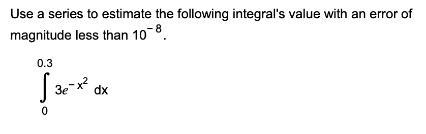 Solved Use a series to estimate the following integral's | Chegg.com