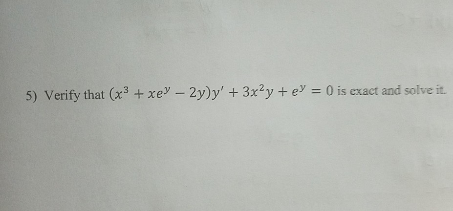 Solved 5) Verify that (x3 + xey-2y)y' + 3x2y + ey = 0 is | Chegg.com