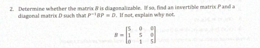 Solved 2. Determine whether the matrix B is diagonalizable. | Chegg.com