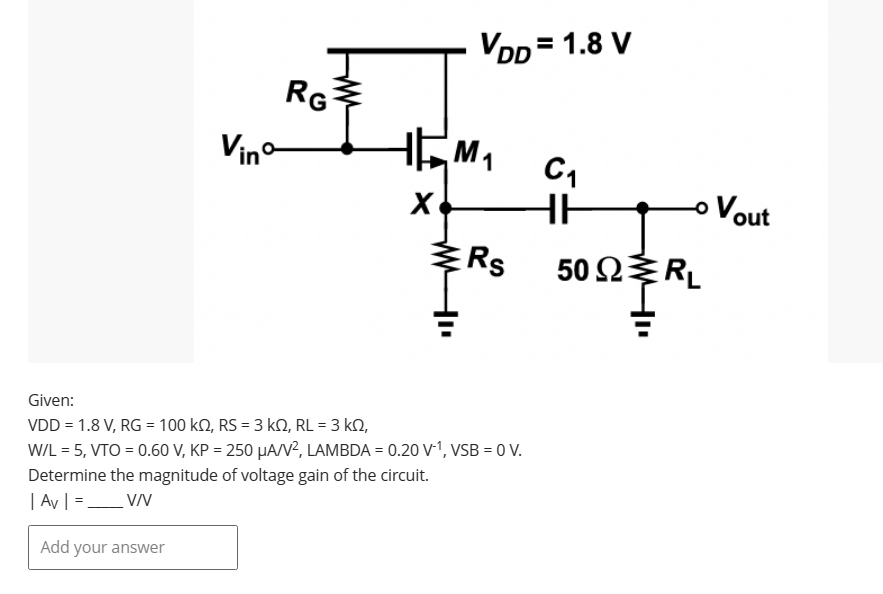 Solved Given: VDD=1.8 V,RG=100kΩ,RS=3kΩ,RL=3kΩW/L=5,VTO=0.60 | Chegg.com