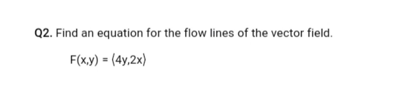 Solved Q2. Find an equation for the flow lines of the vector | Chegg.com