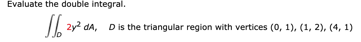 Solved Evaluate the double integral. dA, D is the triangular | Chegg.com