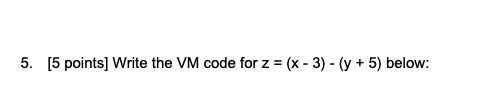 Solved 5. [5 points] Write the VM code for z = (x-3) - (y + | Chegg.com