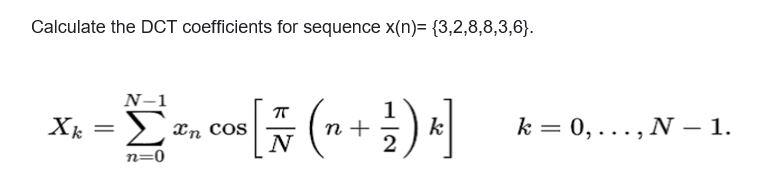 Solved Calculate the DCT coefficients for sequence x(n)= | Chegg.com