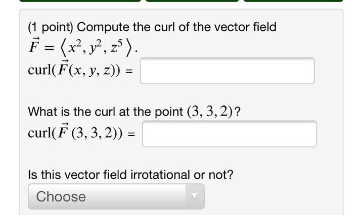 Solved (1 point) Compute the curl of the vector field F = | Chegg.com