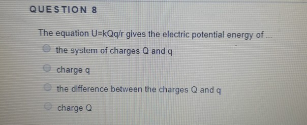 Solved QUESTION 8 The equation U=kQq/r gives the electric | Chegg.com