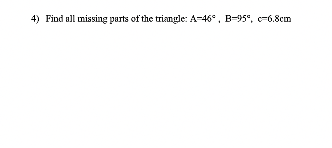 Solved 4) Find all missing parts of the triangle: A=46°, | Chegg.com