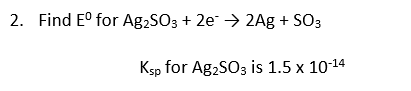 Solved 2. Find Eo for Ag2SOg + 2e--> 2Ag + SO3 Ksp for | Chegg.com
