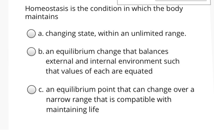 Solved Homeostasis is the condition in which the body | Chegg.com
