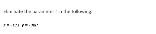 Solved Eliminate the parameter t in the following: x=- sint | Chegg.com
