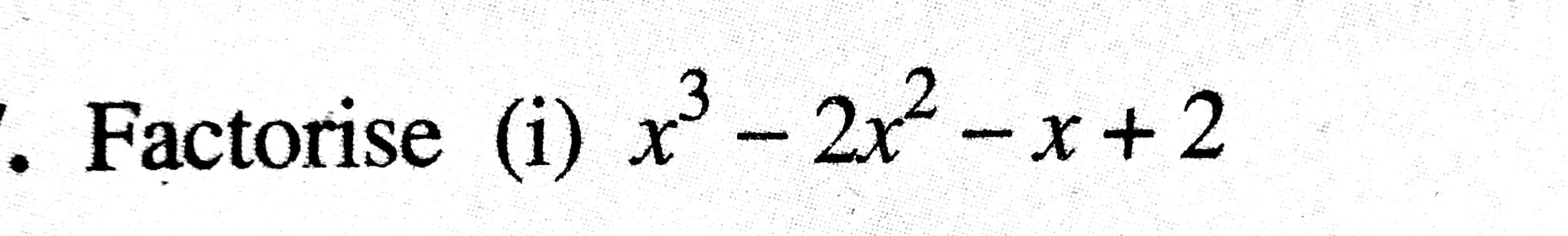 Solved . Factorise (i) x3 - 272 - x+2 | Chegg.com