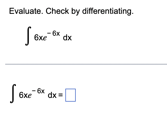 Solved Evaluate. Check by differentiating. ∫6xe−6xdx | Chegg.com