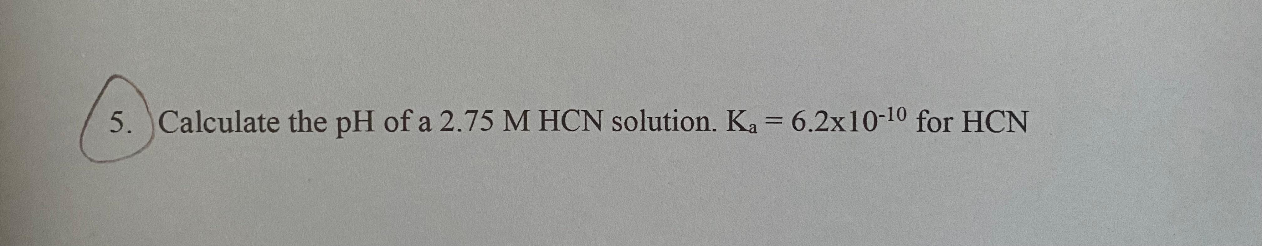 Solved 5. Calculate the pH of a 2.75 M HCN solution. Ka = | Chegg.com