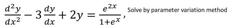 Solved d²y dx² - 3 dy dx + 2y = e2x 1+ex Solve by parameter | Chegg.com