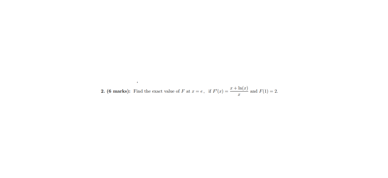 Solved 2. (6 marks): Find the exact value of F at x=e, if | Chegg.com