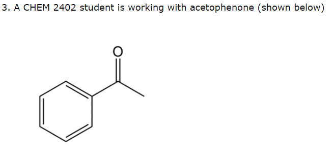 Solved 3. A CHEM 2402 student is working with acetophenone | Chegg.com